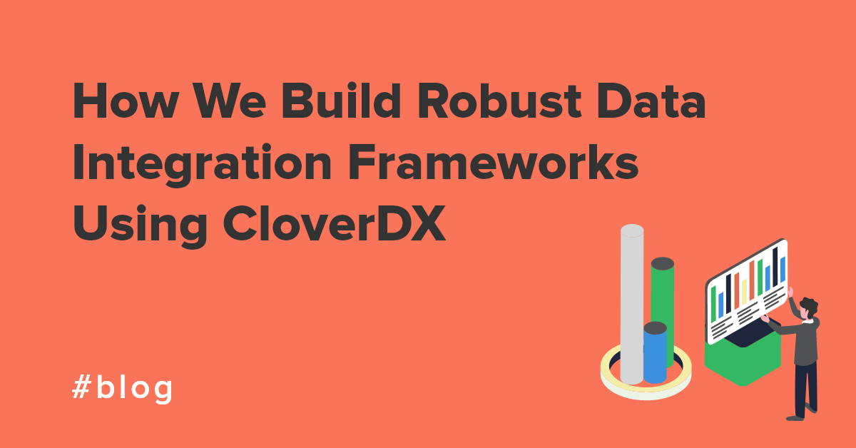 How We Build Robust Data Integration Frameworks Using CloverDX